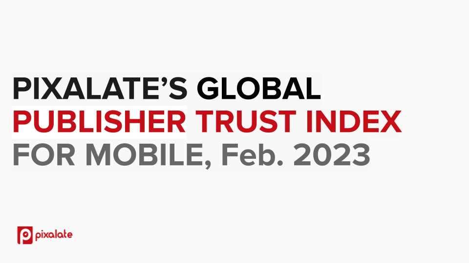 Global Publisher Trust Index Mobile - February 2023 Global Publisher Trust Index Mobile - February 2023